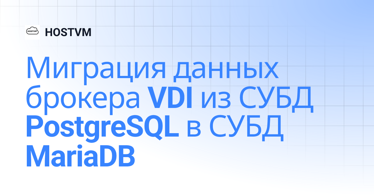 Миграция данных брокера VDI из СУБД PostgreSQL в СУБД MariaDB | HOSTVM